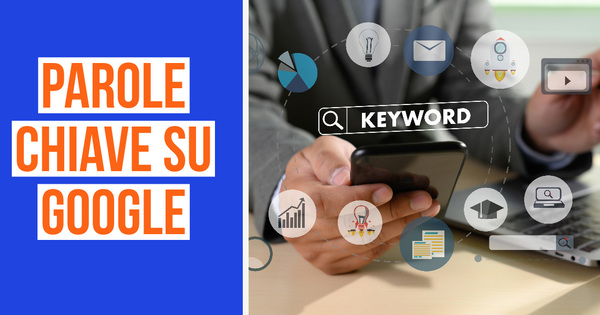 Parole chiave su Google: tutto quello che ti serve sapere